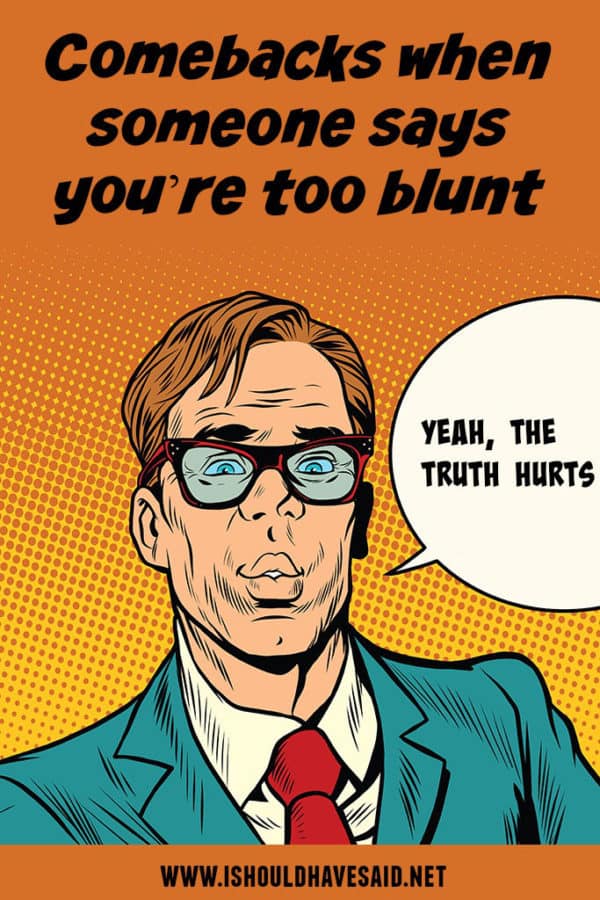 Funny things to say when someone calls you blunt | I should have said