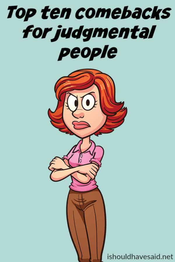 Top Ten Comebacks for Judgmental People | I should have said