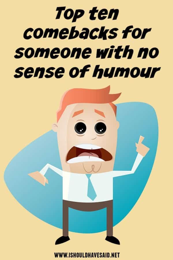How To Respond When Someone Has No Sense Of Humor I Should Have Said How To Respond When Someone Has No Sense Of Humor I Should Have Said